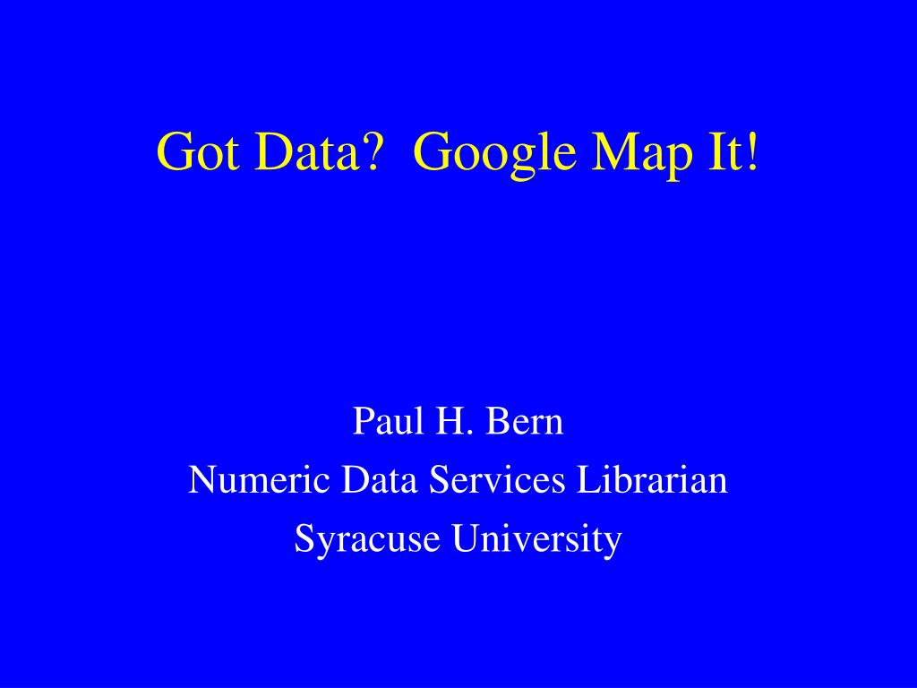 PPT - Got Data? Google Map It! PowerPoint Presentation, free download ...