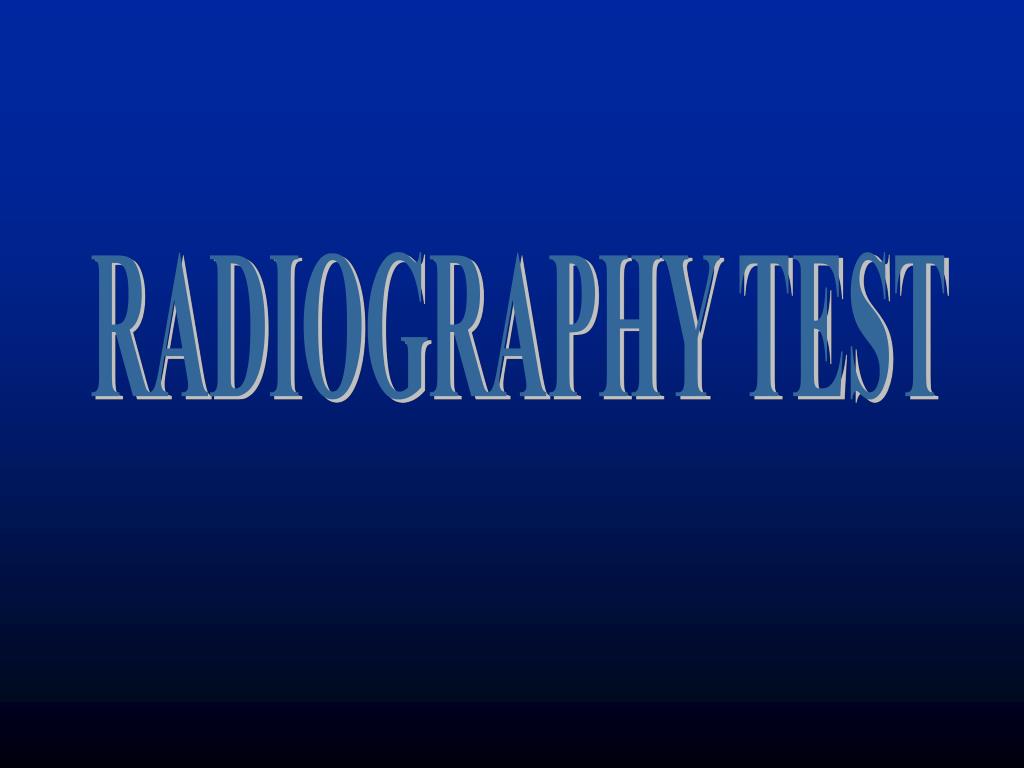 PPT - RADIOGRAPHY TEST PowerPoint Presentation, free download - ID:3624560