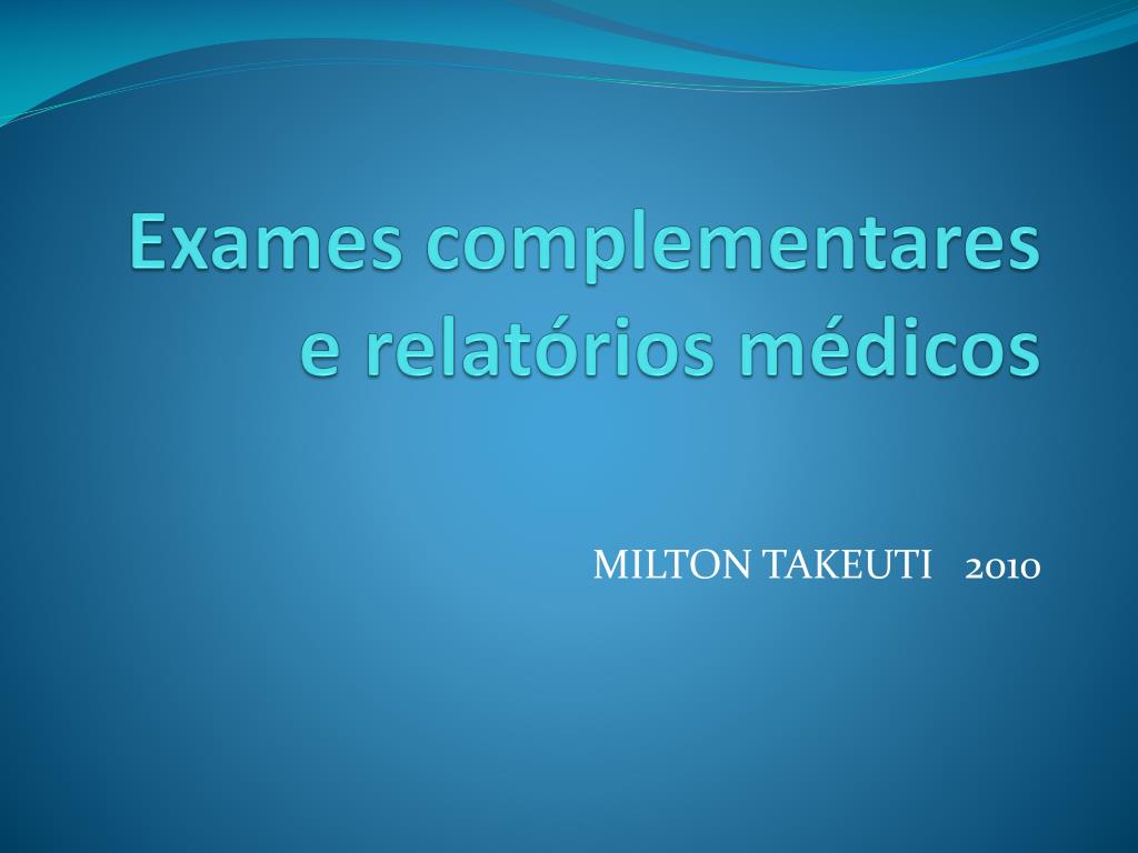 PPT - Exames complementares e relatórios médicos PowerPoint ...