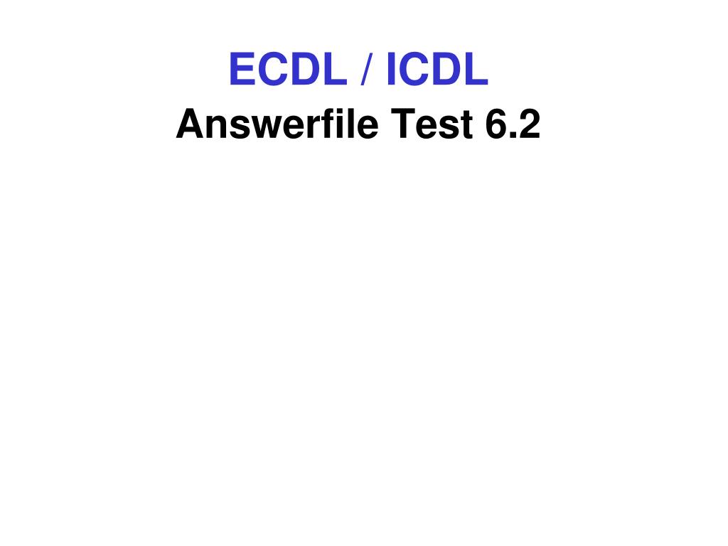 PPT - ECDL / ICDL Answerfile Test 6.2 PowerPoint Presentation, free ...