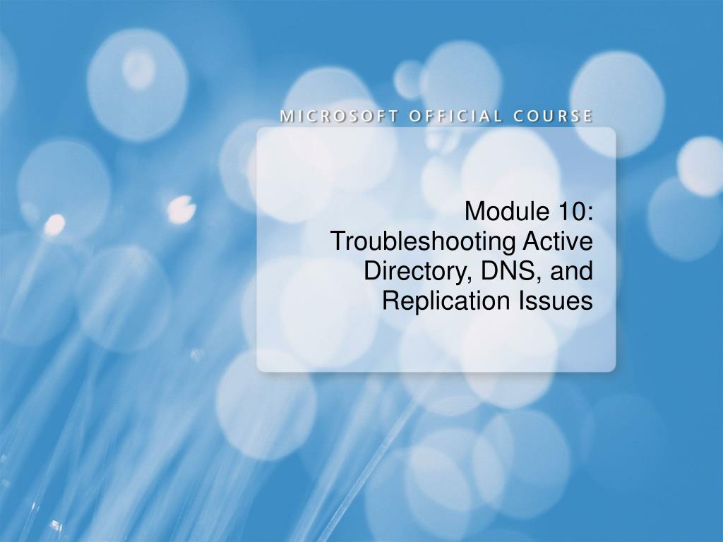 Ppt Module 10 Troubleshooting Active Directory Dns And Replication Issues Powerpoint