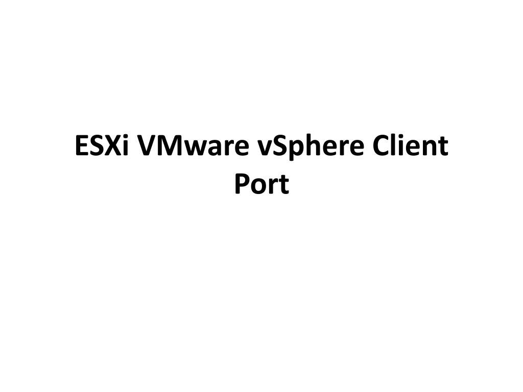 PPT - ESXi VMware vSphere Client Port PowerPoint Presentation, free ...