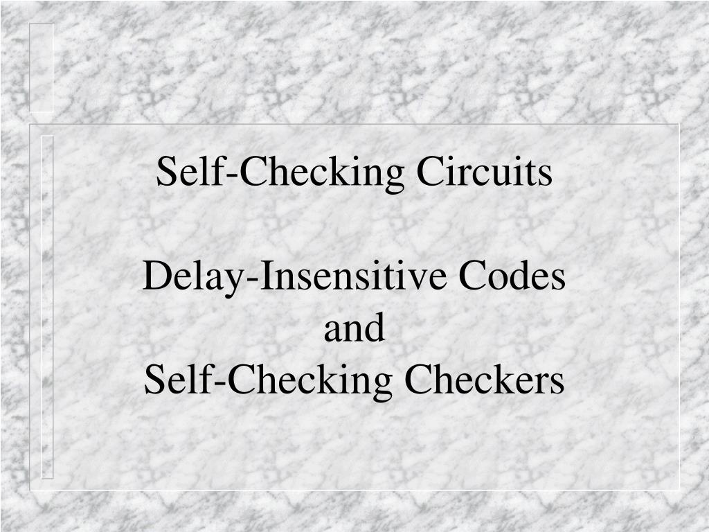 PPT - Self-Checking Circuits Delay-Insensitive Codes and Self-Checking Checkers PowerPoint ...