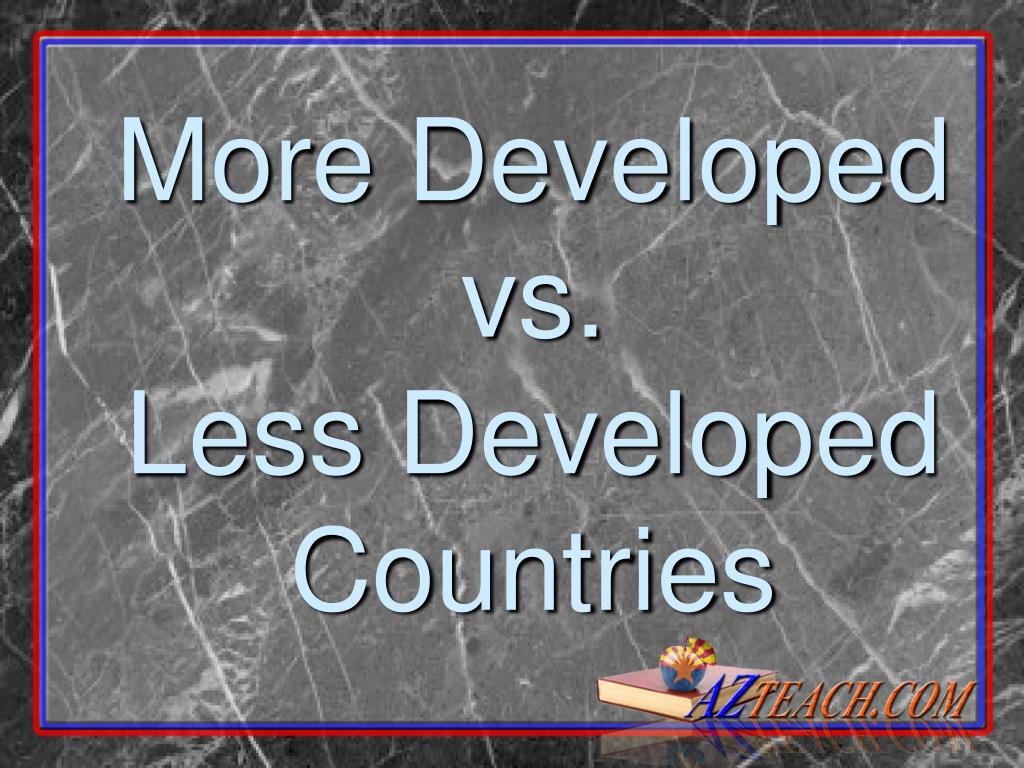 PPT - More Developed vs. Less Developed Countries PowerPoint ...