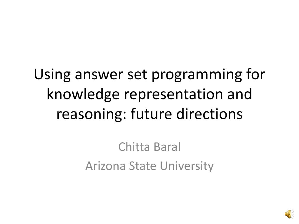 PPT - Using answer set programming for knowledge representation and reasoning: future directions ...