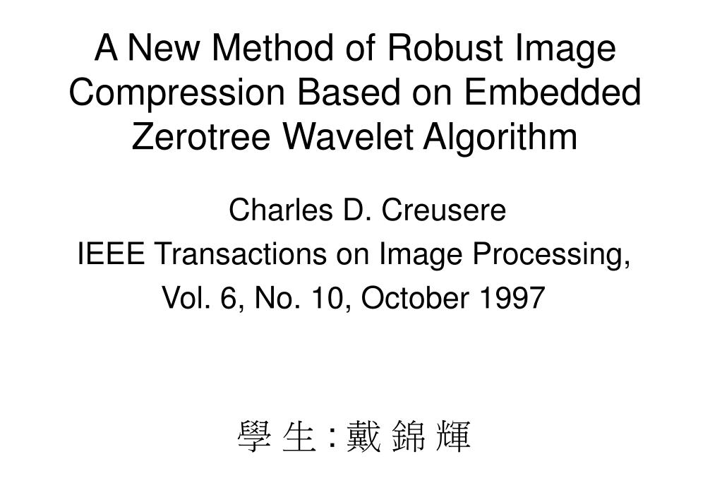 PPT - A New Method of Robust Image Compression Based on Embedded Zerotree Wavelet Algorithm ...