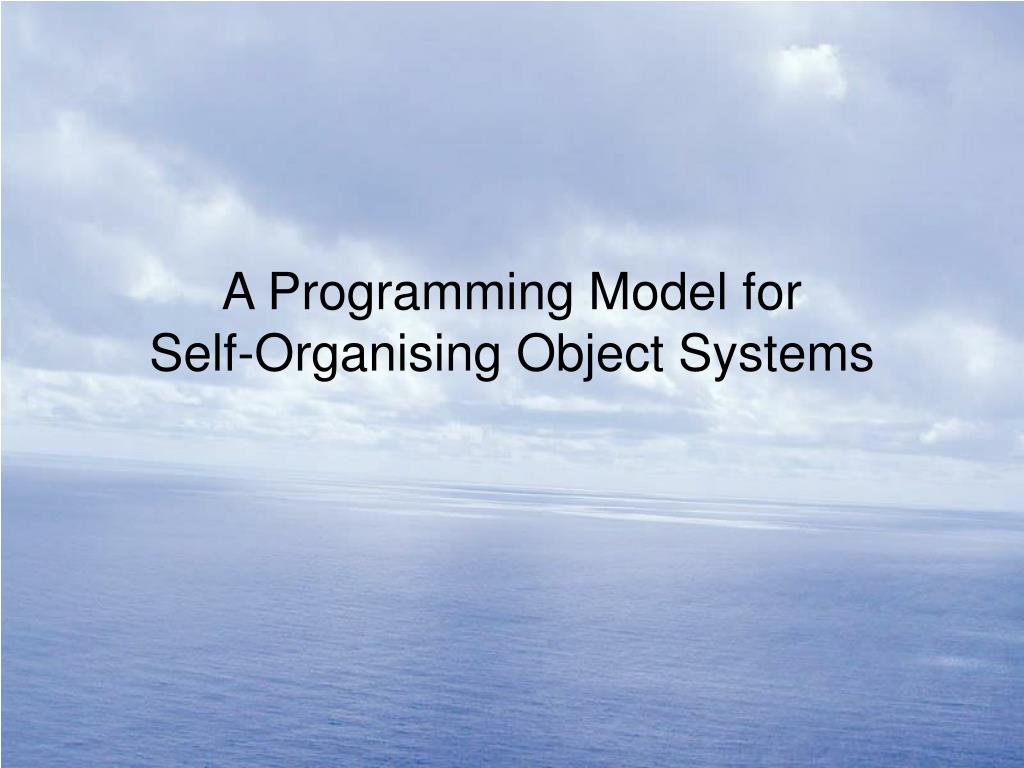 PPT - A Programming Model for Self-Organising Object Systems PowerPoint ...
