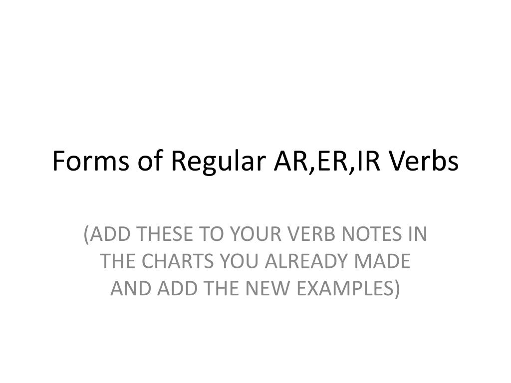 PPT - Forms of Regular AR,ER,IR Verbs PowerPoint Presentation, free ...