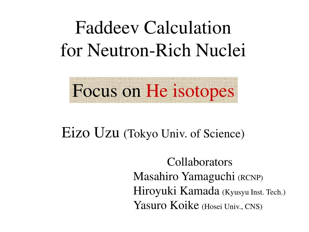 PPT - Calculation for Neutron-Rich He Isotopes using Faddeev Equations ...