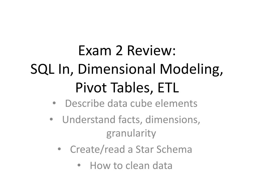 PPT - Exam 2 Review: SQL In, Dimensional Modeling, Pivot Tables, ETL ...