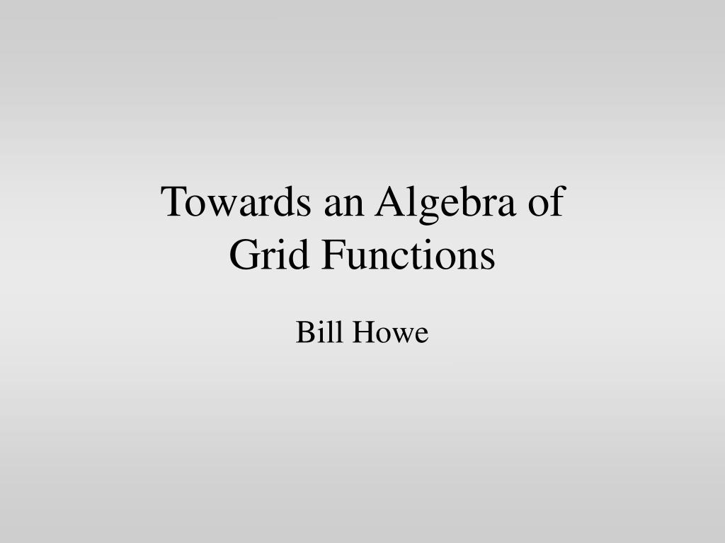 PPT - Towards an Algebra of Grid Functions PowerPoint Presentation ...