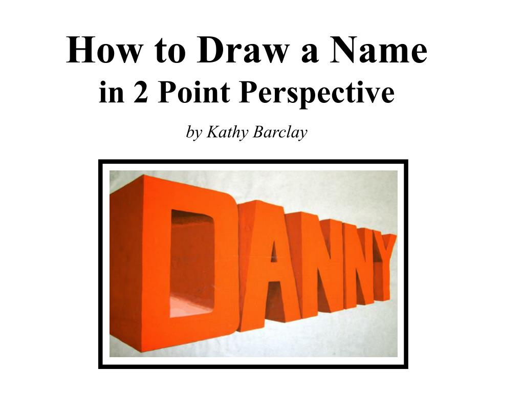 PPT - How to Draw a Name in 2 Point Perspective by Kathy Barclay ...
