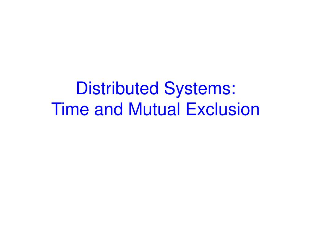 PPT - Distributed Systems: Time and Mutual Exclusion PowerPoint ...