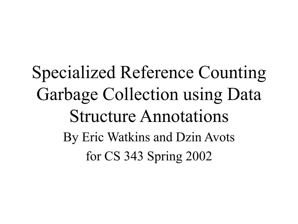 Ppt Specialized Reference Counting Garbage Collection Using Data Structure Annotations