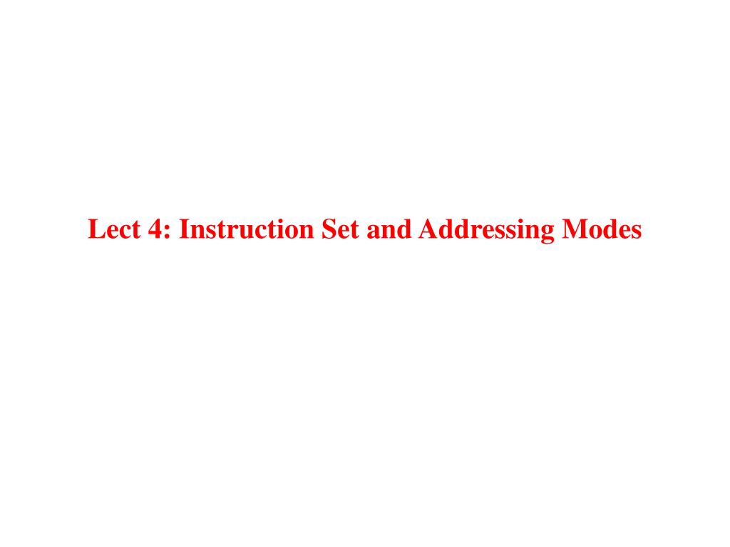 PPT - Lect 4: Instruction Set and Addressing Modes PowerPoint ...