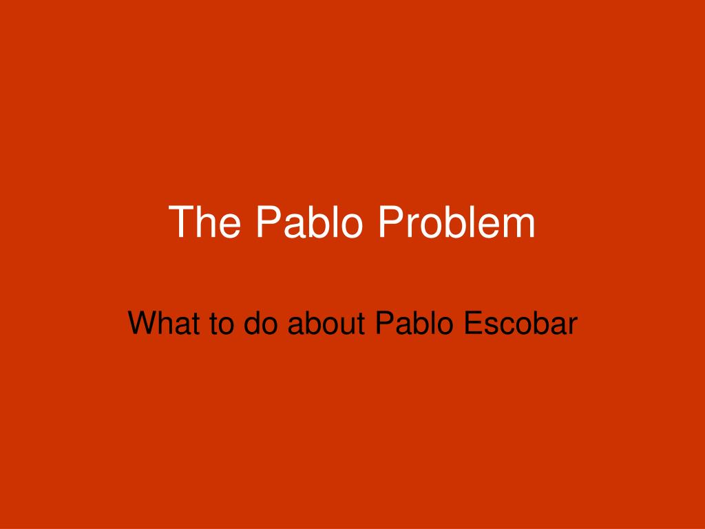 PPT - The Pablo Problem PowerPoint Presentation, free download - ID:3729594
