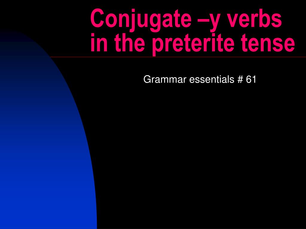 PPT - Conjugate –y verbs in the preterite tense PowerPoint Presentation ...