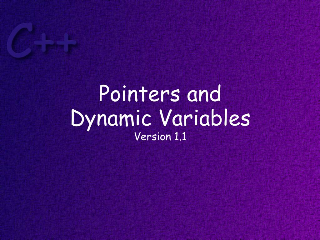 PPT - Pointers and Dynamic Variables Version 1.1 PowerPoint ...