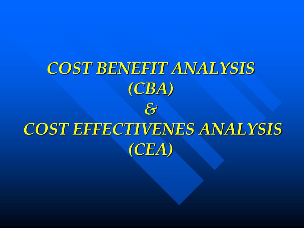 PPT - COST BENEFIT ANALYSIS (CBA) & COST EFFECTIVENES ANALYSIS (CEA ...
