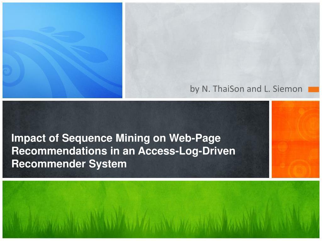 PPT - Impact of Sequence Mining on Web-Page Recommendations in an Access-Log-Driven Recommender ...