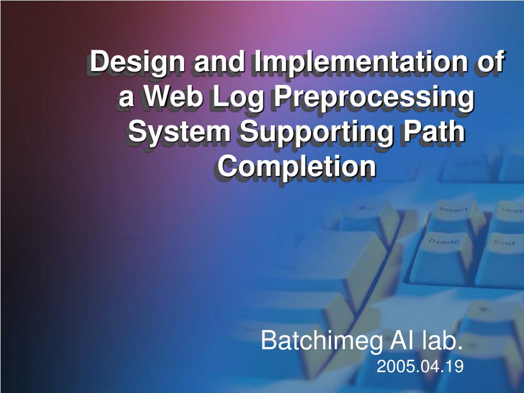 PPT - Design and Implementation of a Web Log Preprocessing System ...