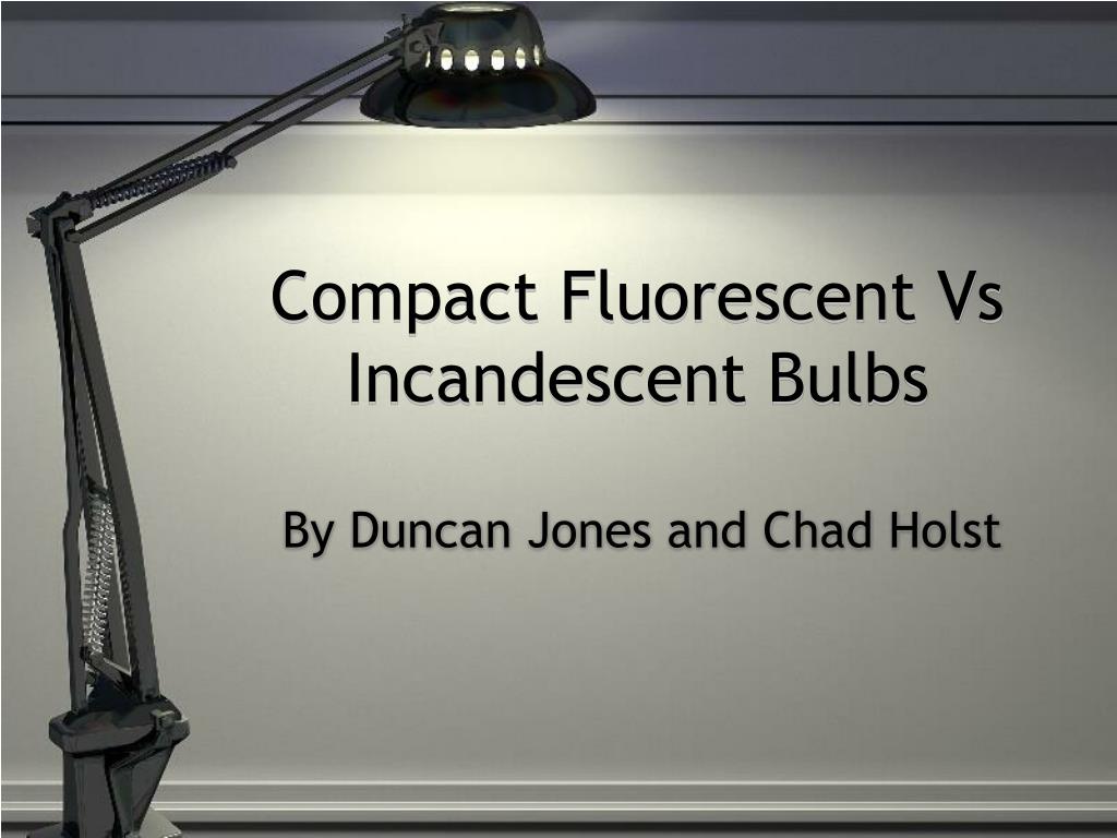 PPT - Compact Fluorescent Vs Incandescent Bulbs PowerPoint Presentation ...