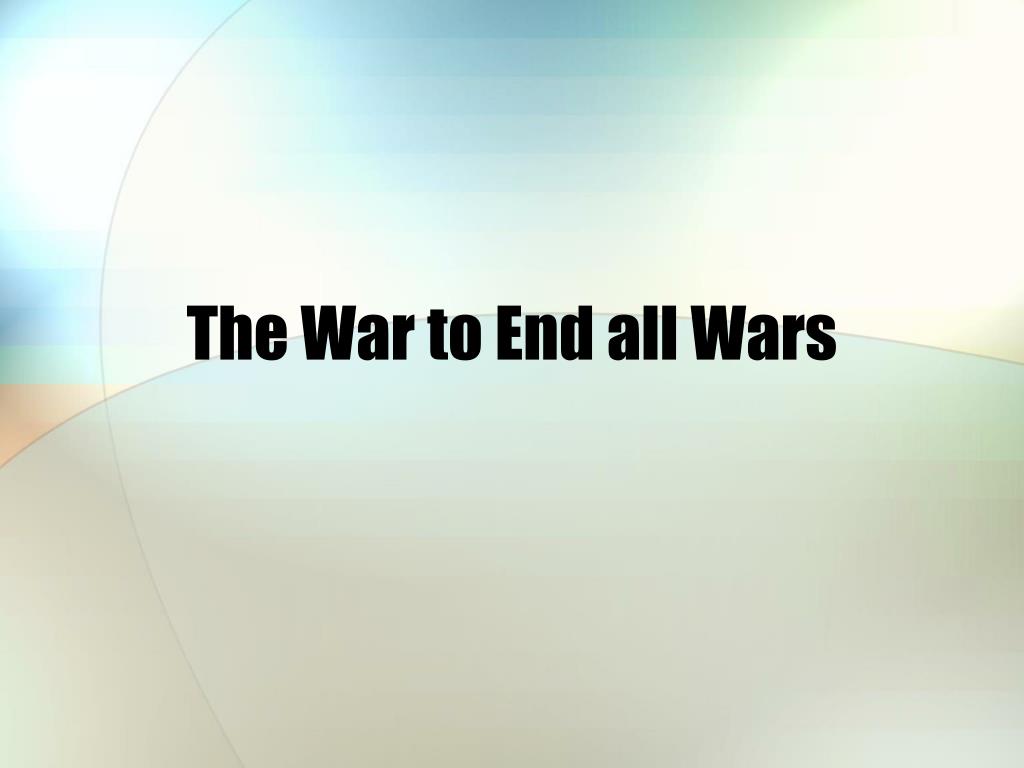 PPT - The War to End all Wars PowerPoint Presentation, free download ...