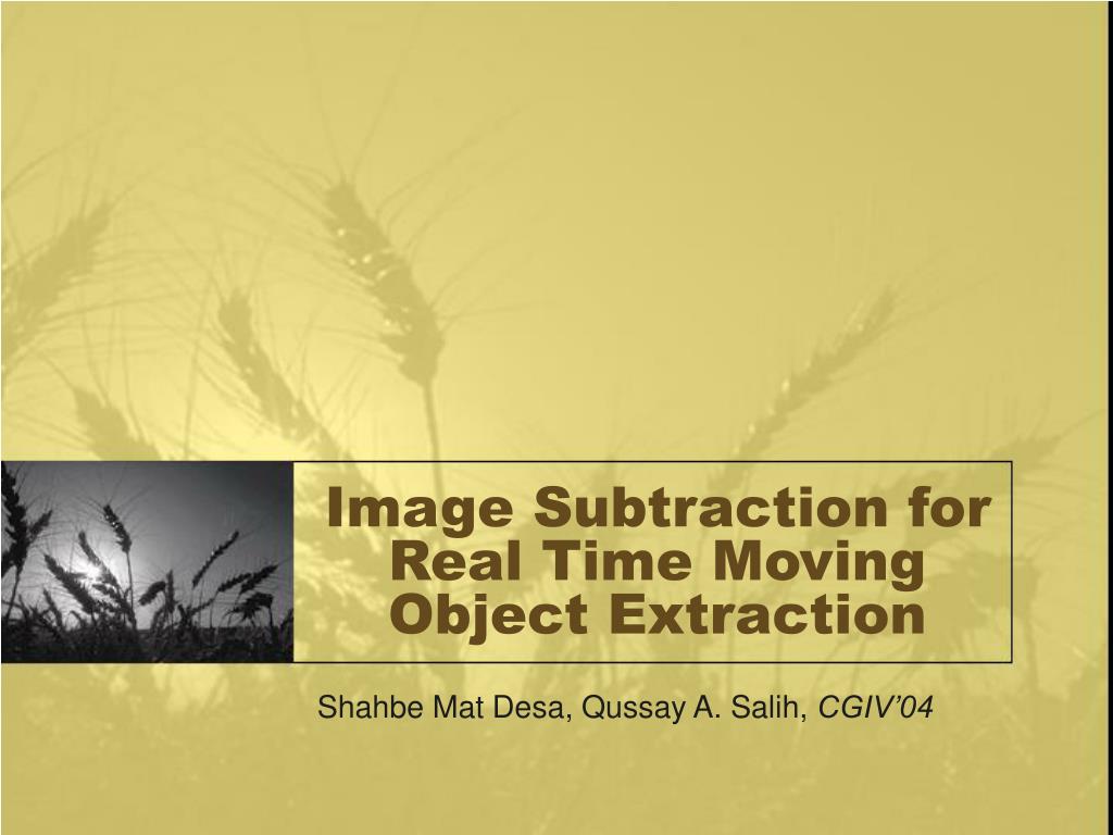 PPT - Image Subtraction for Real Time Moving Object Extraction ...