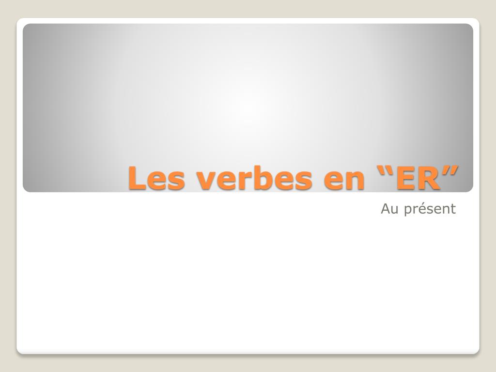 PPT - Les verbes en “ER” PowerPoint Presentation, free download - ID ...