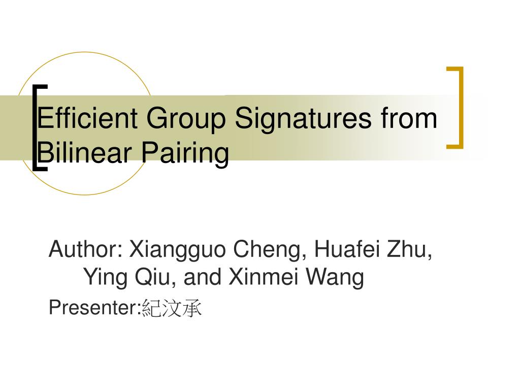 PPT - Efficient Group Signatures from Bilinear Pairing PowerPoint ...