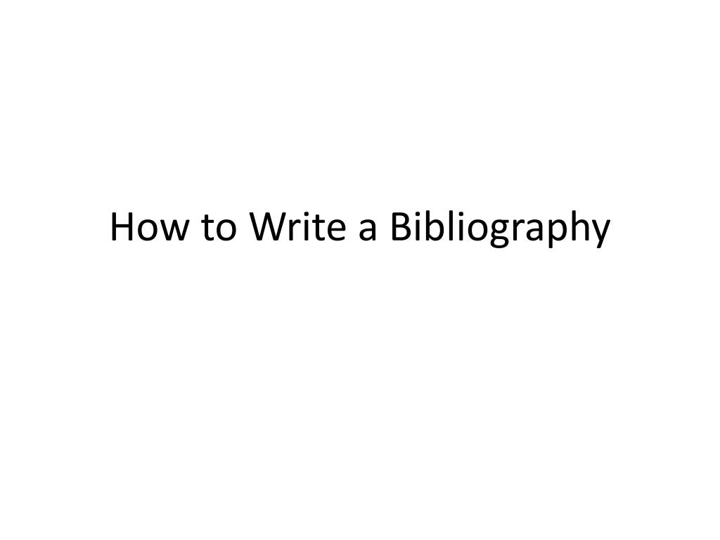 PPT - How to Write a Bibliography PowerPoint Presentation, free ...