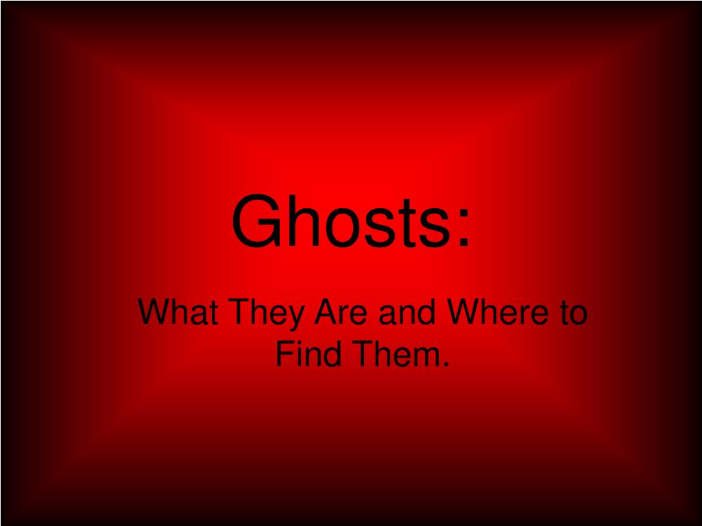 PPT - Ghosts: PowerPoint Presentation, free download - ID:3772655