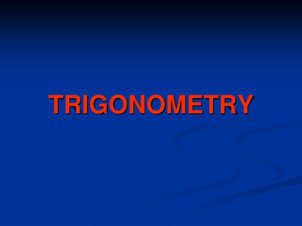 PPT - TRIGONOMETRY PowerPoint Presentation, free download - ID:3776114