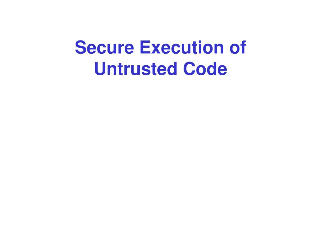 PPT - Secure Execution of Untrusted Code PowerPoint Presentation, free ...