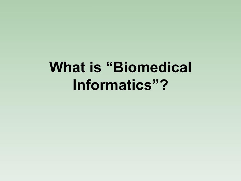 PPT - What is “Biomedical Informatics”? PowerPoint Presentation, free ...