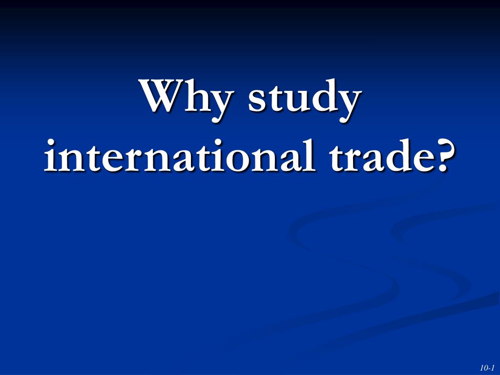 PPT - Why study international trade? PowerPoint Presentation, free ...