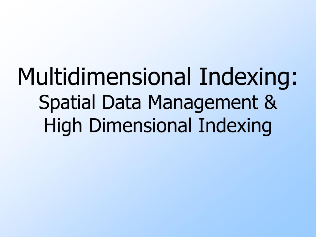 Ppt Multidimensional Indexing Spatial Data Management And High Dimensional Indexing Powerpoint