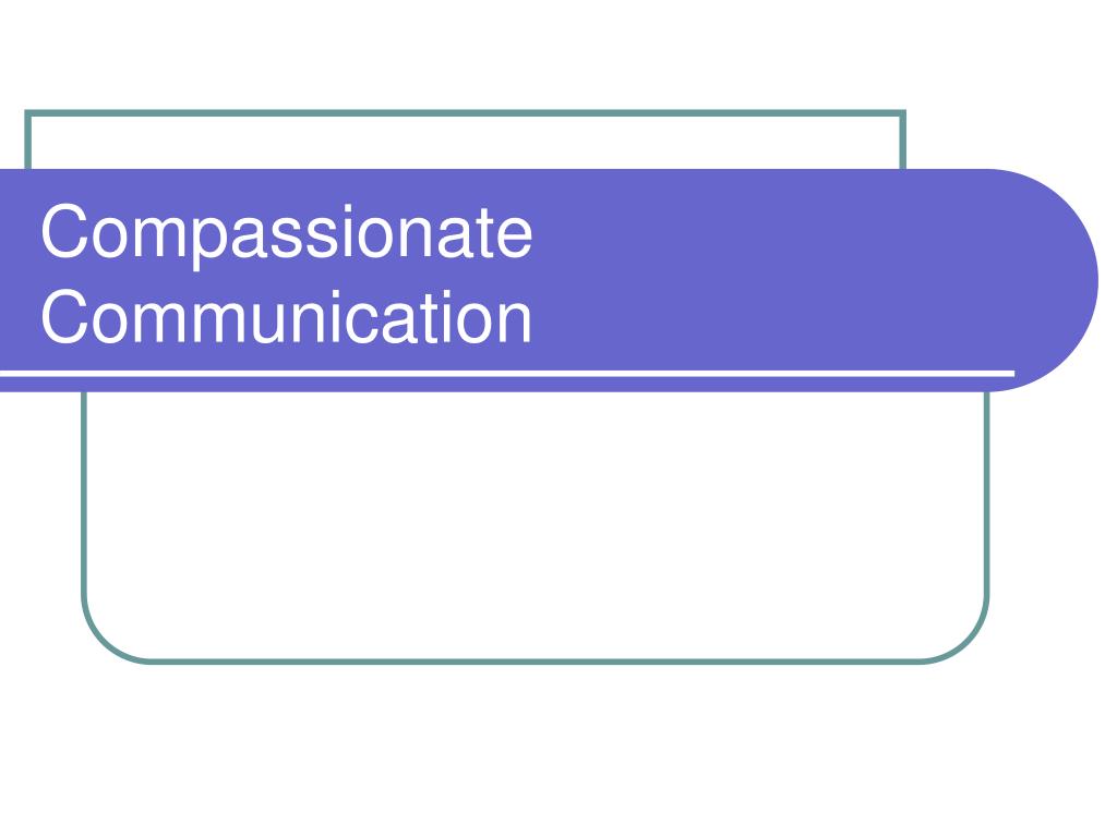 PPT - Compassionate Communication PowerPoint Presentation, free ...