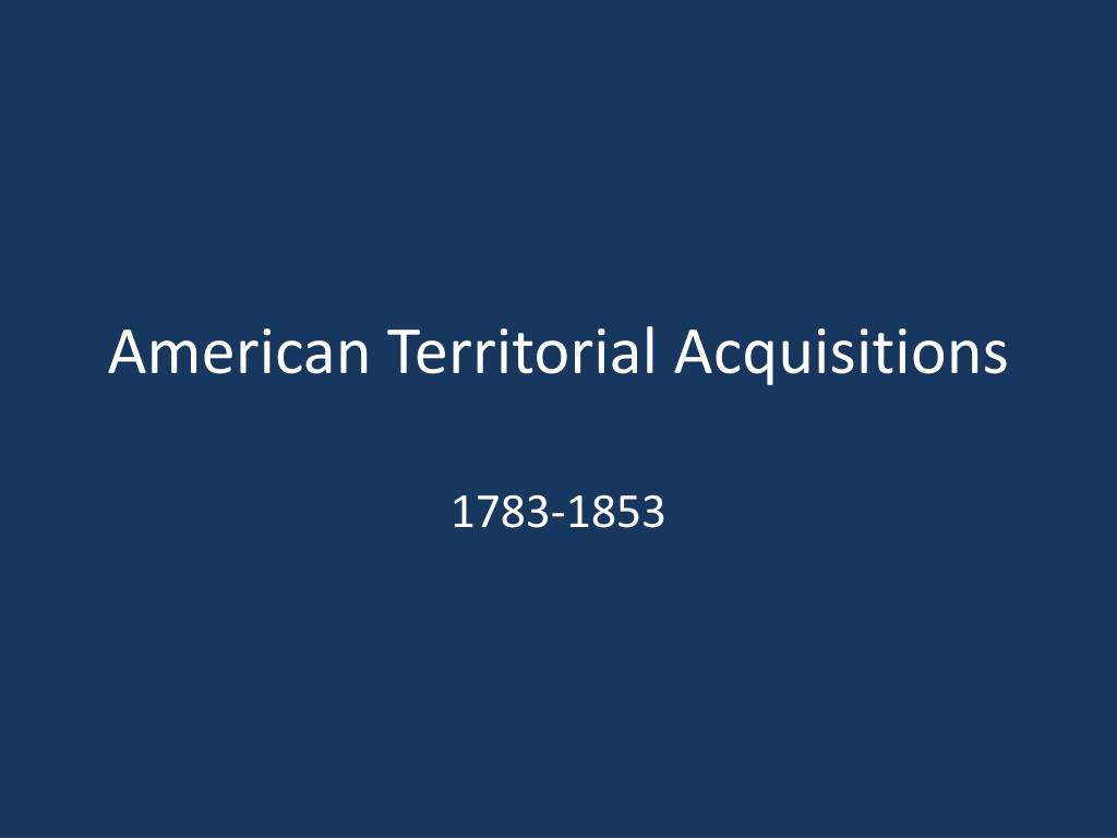 PPT - American Territorial Acquisitions PowerPoint Presentation, free ...