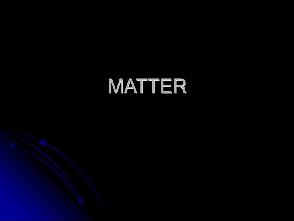 PPT - MATTER PowerPoint Presentation, free download - ID:3828080