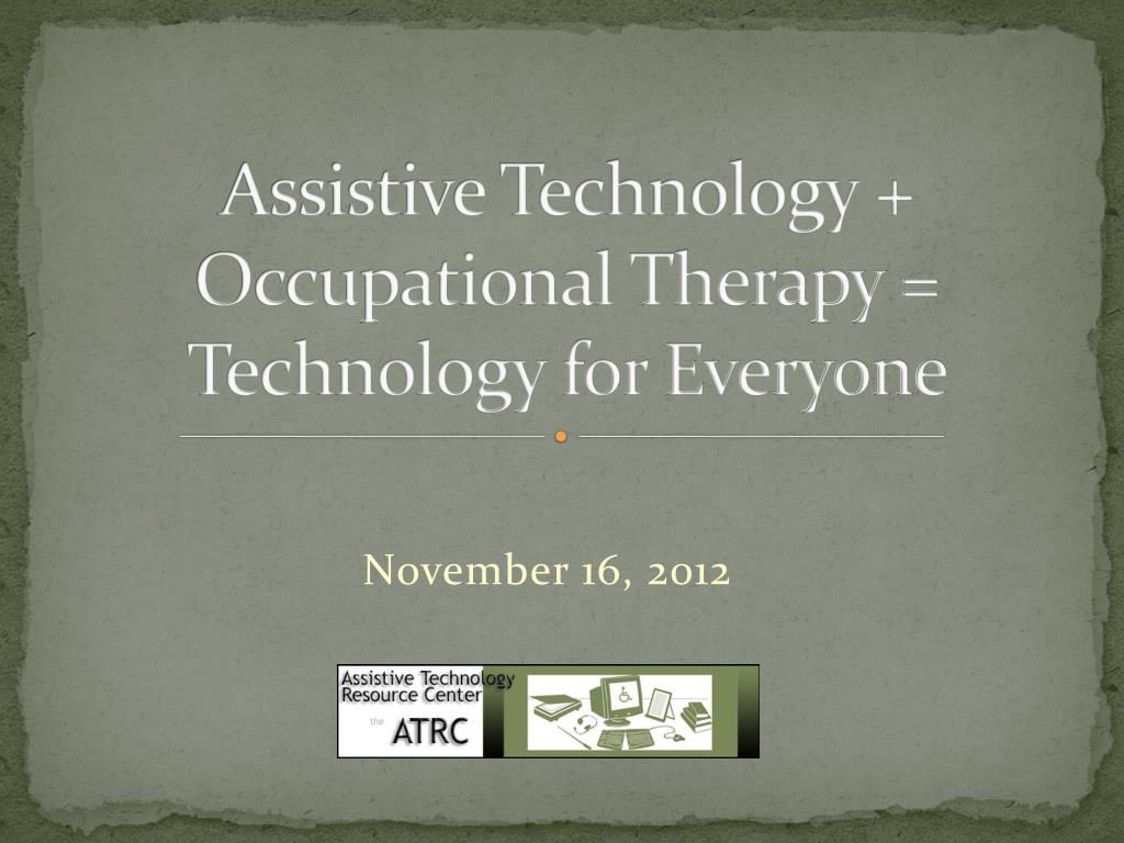 PPT - Assistive Technology + Occupational Therapy = Technology for ...