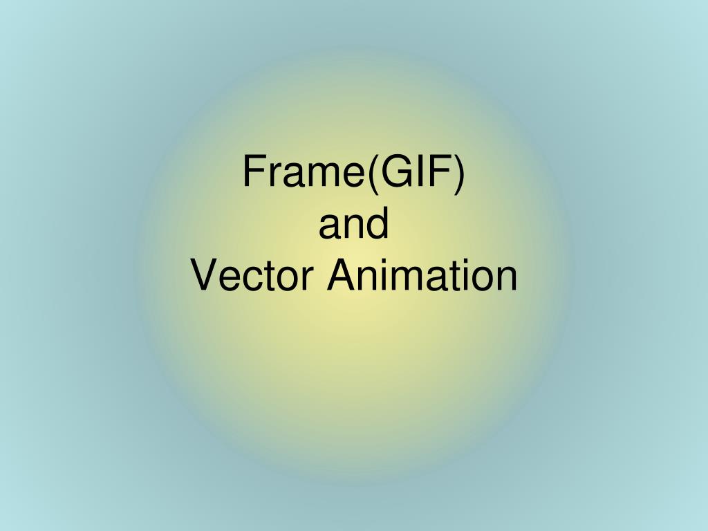 PPT - Frame(GIF) and Vector Animation PowerPoint Presentation, free ...
