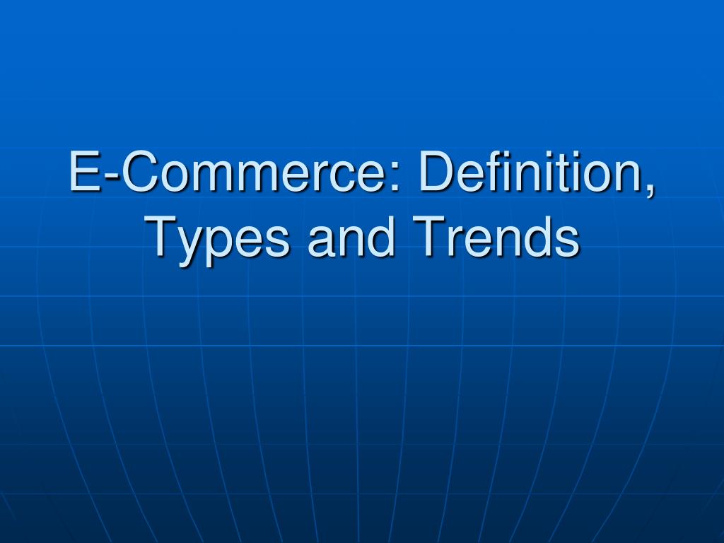 PPT - E-Commerce: Definition, Types and Trends PowerPoint Presentation ...