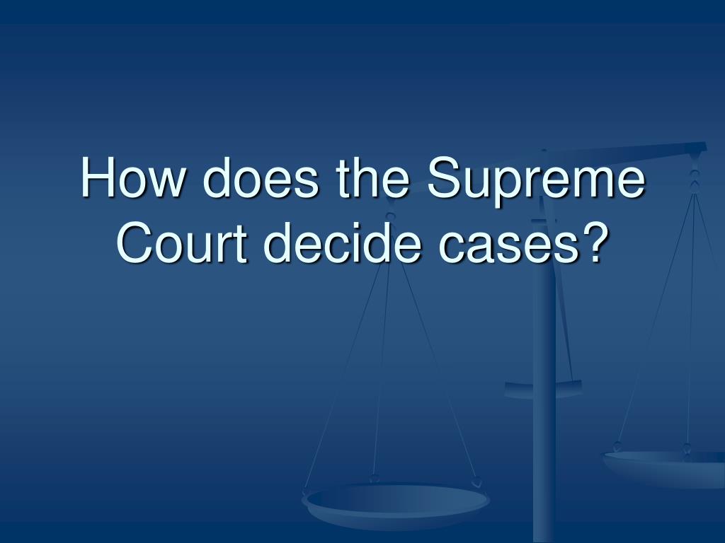 PPT - How does the Supreme Court decide cases? PowerPoint Presentation ...