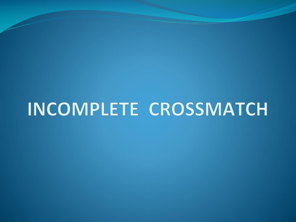PPT - INCOMPLETE CROSSMATCH PowerPoint Presentation, free download - ID ...
