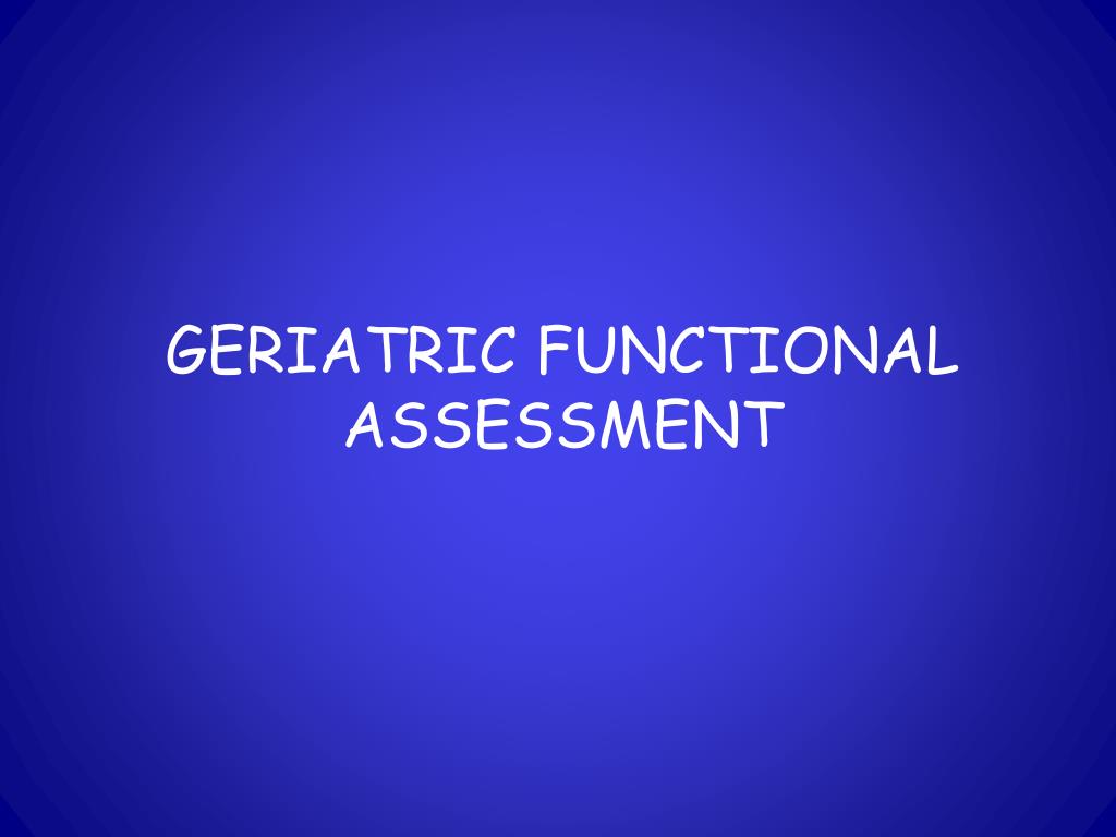 PPT - GERIATRIC FUNCTIONAL ASSESSMENT PowerPoint Presentation, free ...