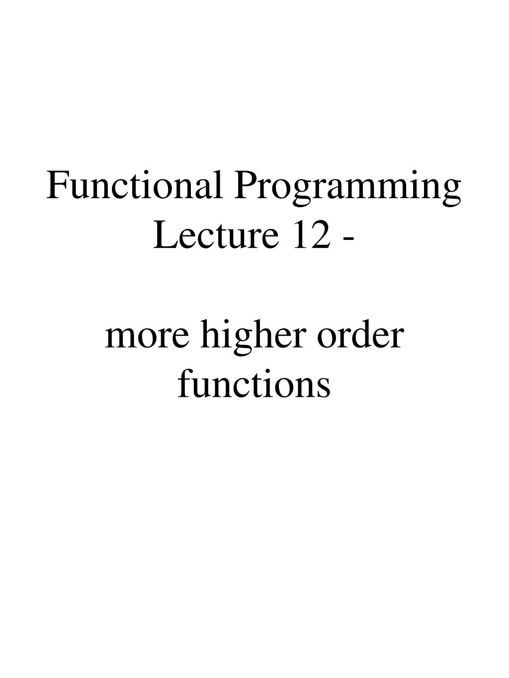Ppt Functional Programming Lecture 12 More Higher Order Functions Powerpoint Presentation