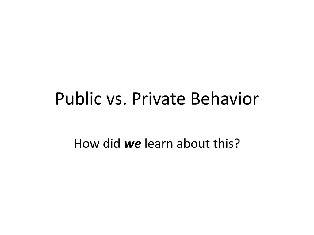 PPT - Public vs. Private Behavior PowerPoint Presentation, free ...