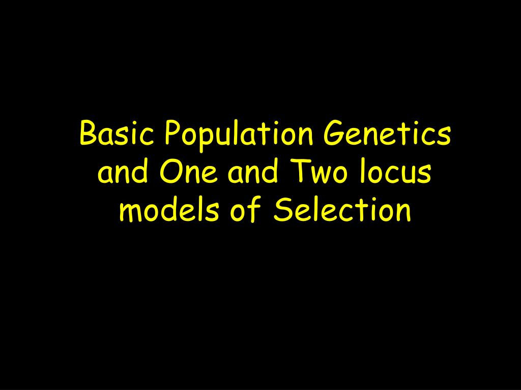 PPT - Basic Population Genetics and One and Two locus models of ...