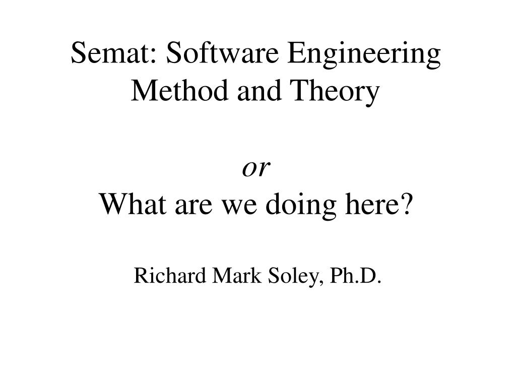 PPT - Semat: Software Engineering Method and Theory or What are we ...